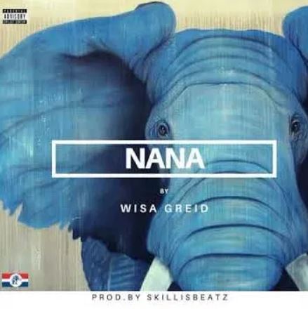 Download MP3: Wisa Greid – Nana (Prod By Skillisbeatz) | Halmblog.com
