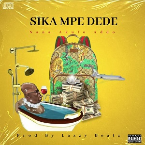 Download MP3: Sika MP3 Dede by Nana Akufo Addo (Produced by Lazzy Beatz)