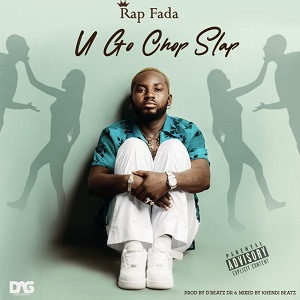 Download MP3: U Go Chop Slap by Rap Fada | Halmblog.com