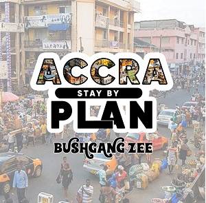 BushGang Zee Releases New Afro Dancehall Anthem “Accra Stay By Plan”