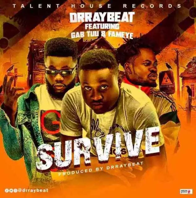 Download MP3: Dr Ray Beat – Survive Ft. Fameye x Gab Tuu