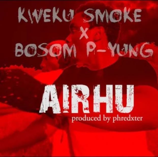 Download MP3: Kweku Smoke x Bosom P-Yung – Airhu | Halmblog.com