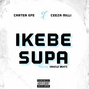 Nigeria Music: Ikebe Supa by Carter Efe & Ceeza Milli