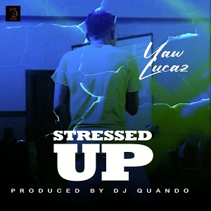 Download MP3: Stressed Up by Yaw Lucaz | Halmblog.com