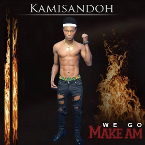 Download MP3: We Go Make Am by Kamisandoh | Halmblog.com