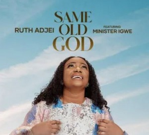 Download MP3: Same Old God by Ruth Adjei Ft Minister Igwe | Halmblog.com