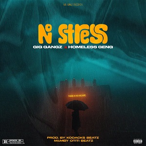 Download MP3: No Stress by GiG GANGZ & Homeless Gang