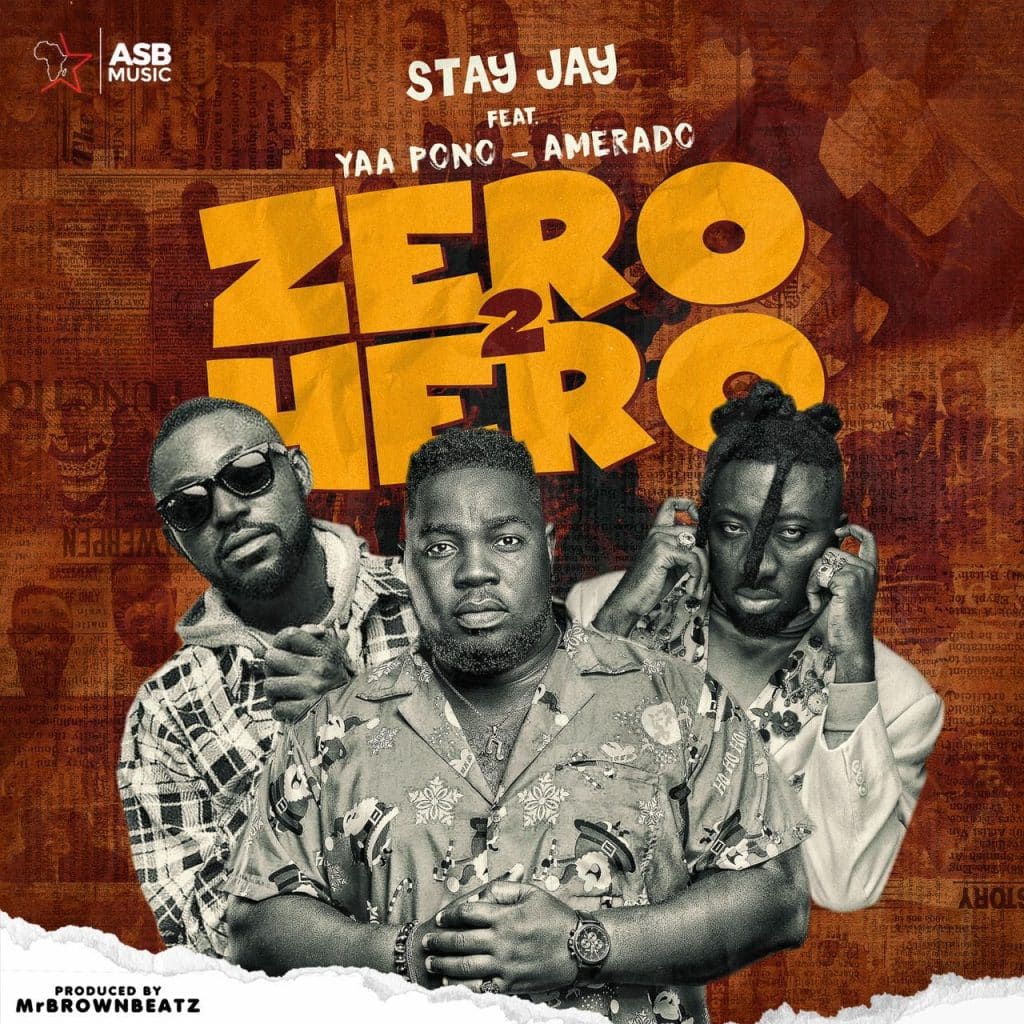 Download MP3: Zero 2 Hero by Stay Jay Ft Yaa Pono & Amerado | Halmblog.com
