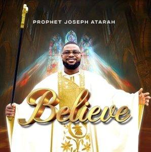 Download MP3: Believe by Prophet Joseph Atarah