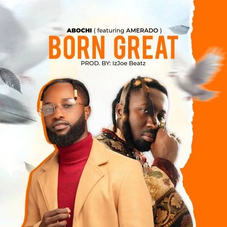Download MP3: Born Great by Abochi Ft Amerado | Halmblog.com