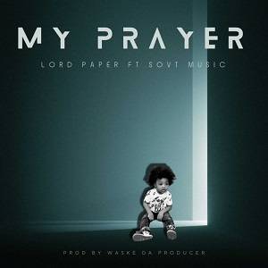 Download MP3: My Prayer by Lord Paper Ft SovT Music
