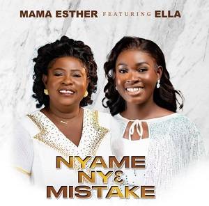 Download MP3: Nyame Nye Mistake by Mama Esther Ft Ella