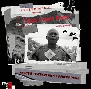 Download MP3: I Don’t Want Peace by Ayesem Ft Strongman & Mandem Yopic